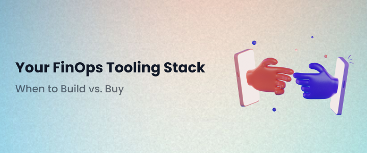 When to Build vs. Buy Your FinOps Tooling Stack